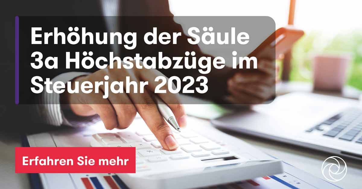 Grant Thornton - Erhöhung der Säule 3a Höchstabzüge im Steuerjahr 2023
